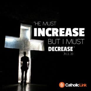 He Must Increase, But I Must Decrease, John 3:30 | Catholic-Link