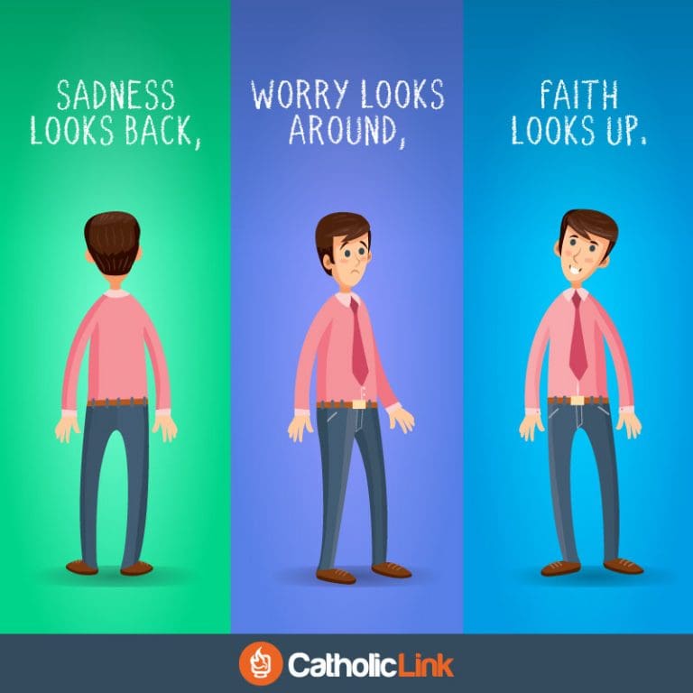 Sadness Looks Back, Worry Looks Around, Faith Looks Up | Catholic-Link